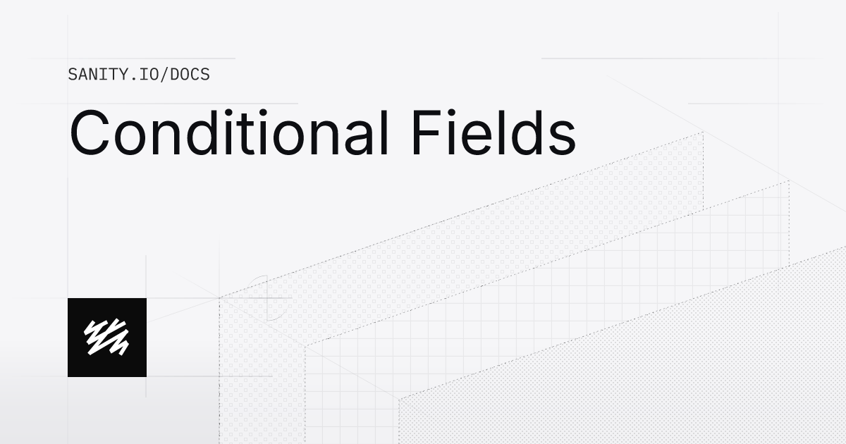 Conditional Fields | Sanity Docs