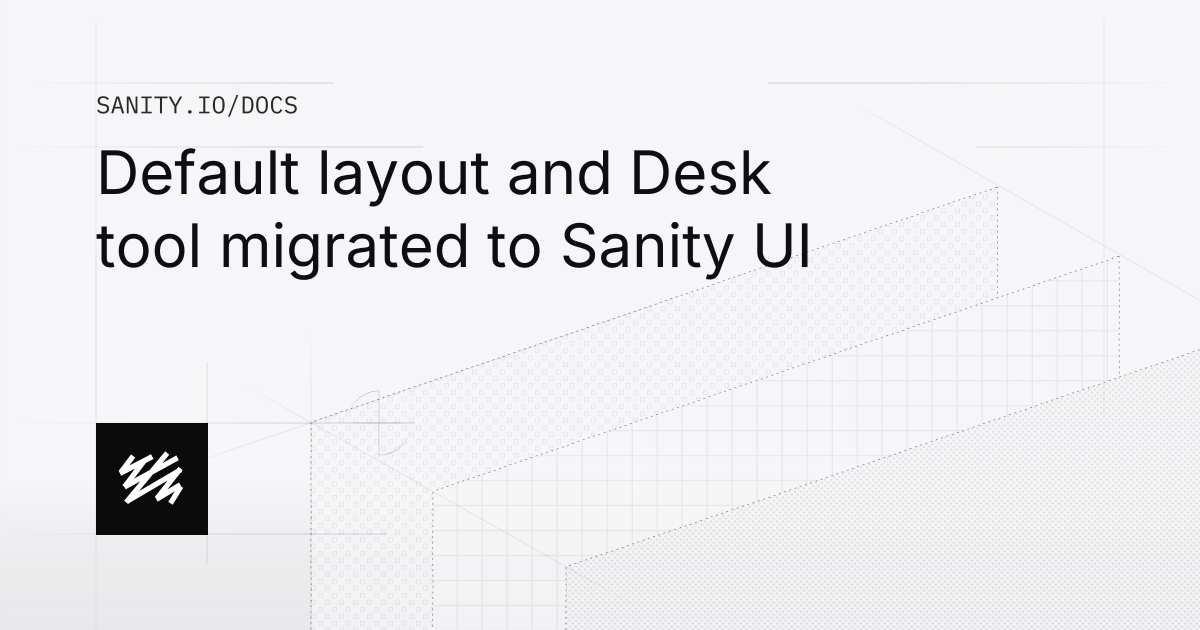 Default layout and Desk tool migrated to Sanity UI | Sanity Docs