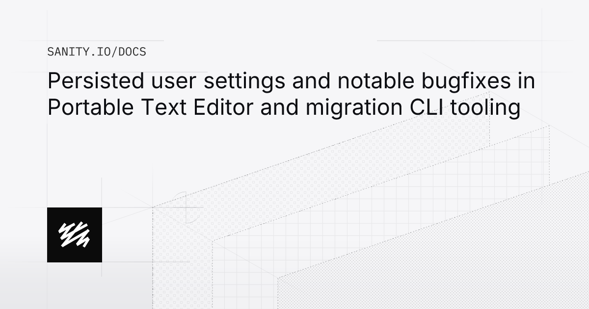 Persisted user settings and notable bugfixes in Portable Text Editor and migration CLI tooling ...