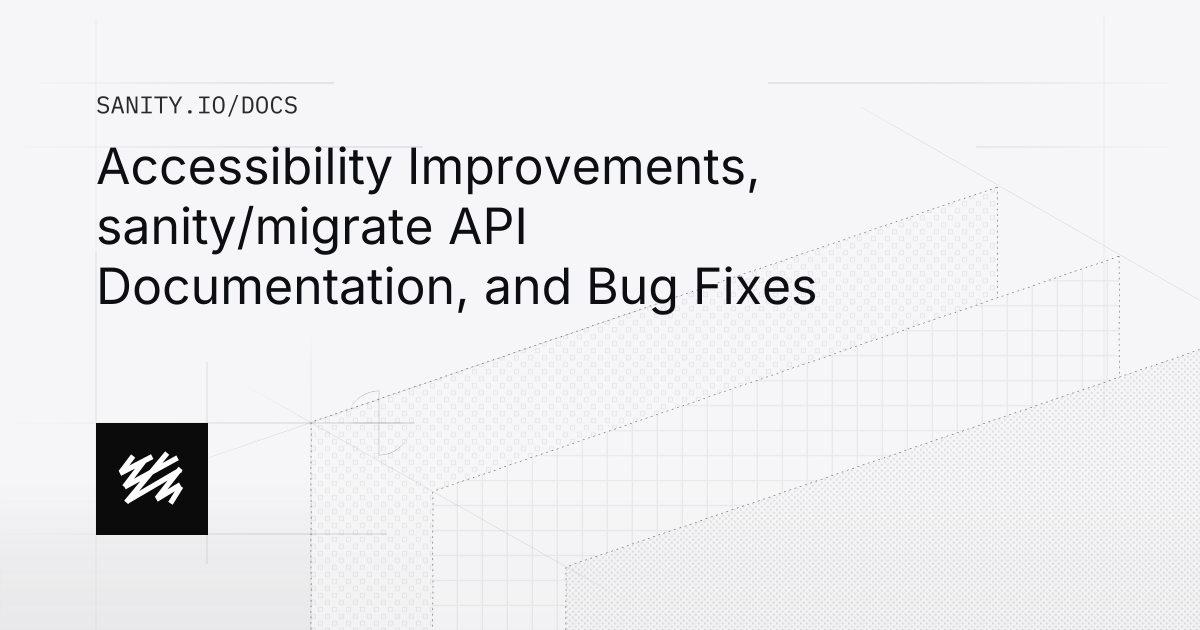 Accessibility Improvements, sanity/migrate API Documentation, and Bug ...