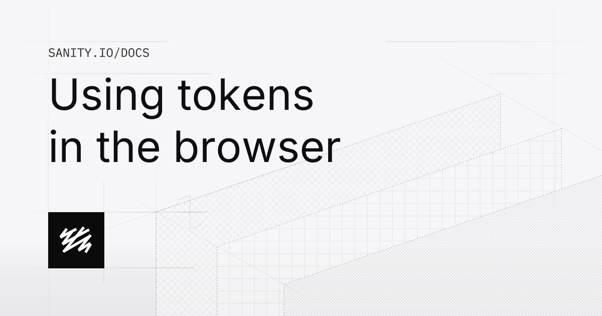 Using tokens in the browser | Sanity Docs