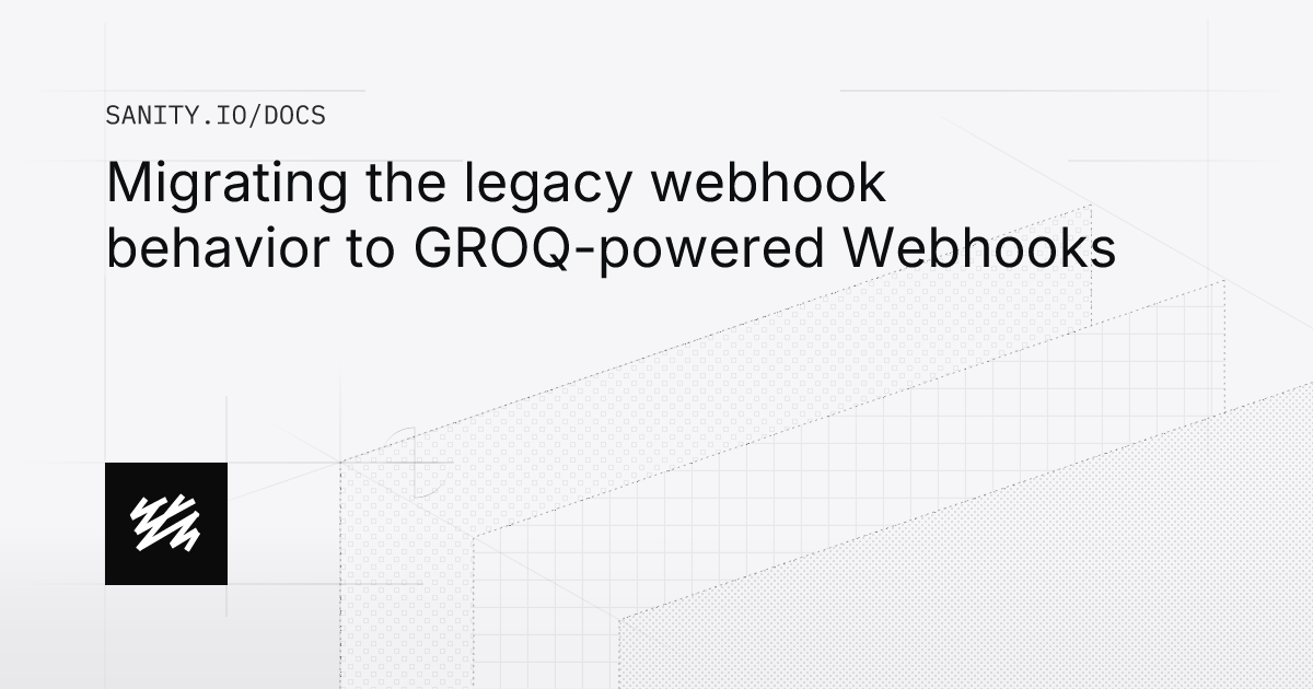 Migrating the legacy webhook behavior to GROQ-powered Webhooks | Sanity Docs