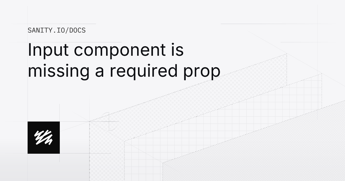 Input component is missing a required prop | Sanity Docs
