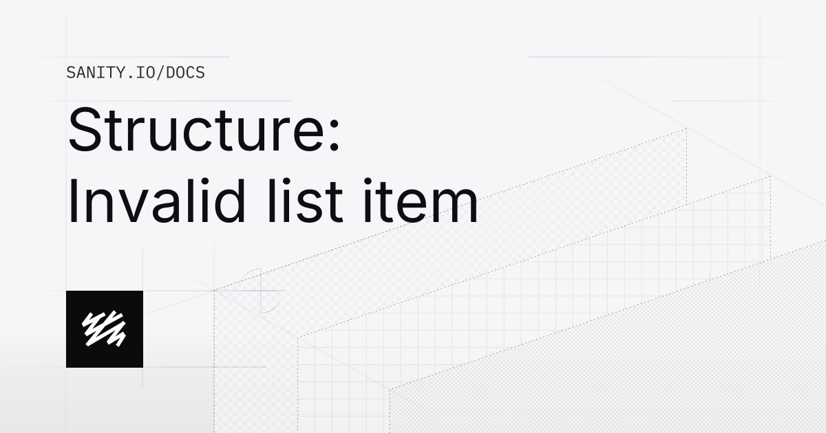 Structure: Invalid list item | Sanity Docs