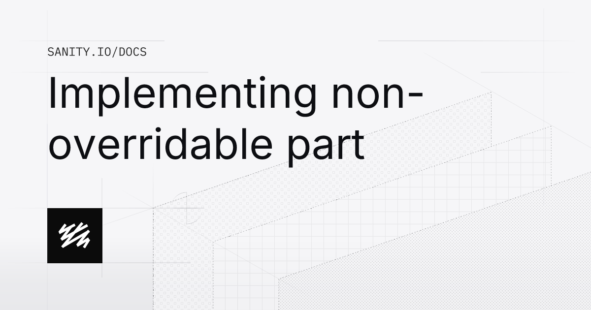 Implementing non-overridable part | Sanity Docs