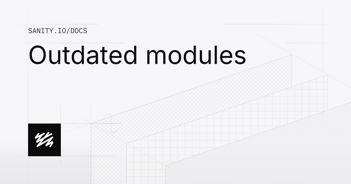 Outdated modules | Sanity Docs