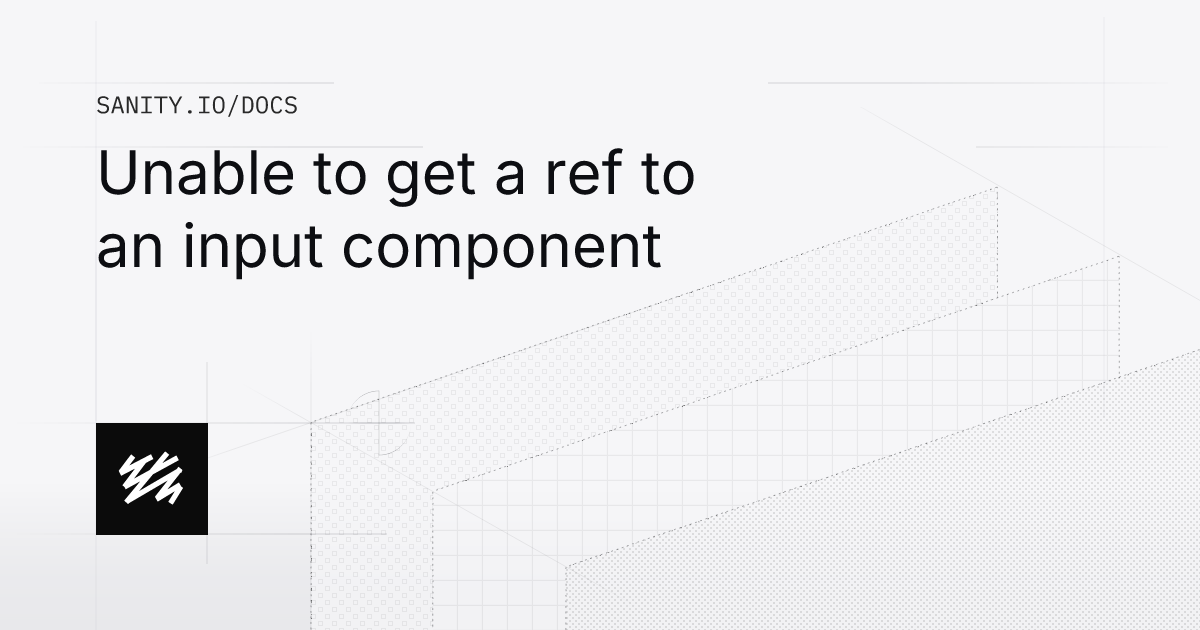Unable to get a ref to an input component | Sanity Docs