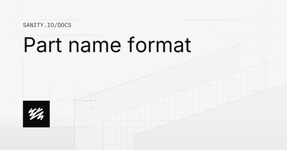 Part name format | Sanity Docs