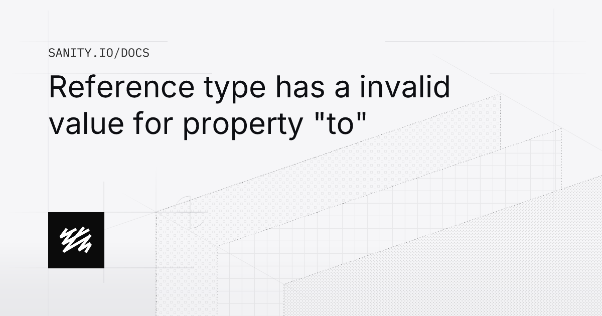 Reference type has a invalid value for property "to" | Sanity Docs