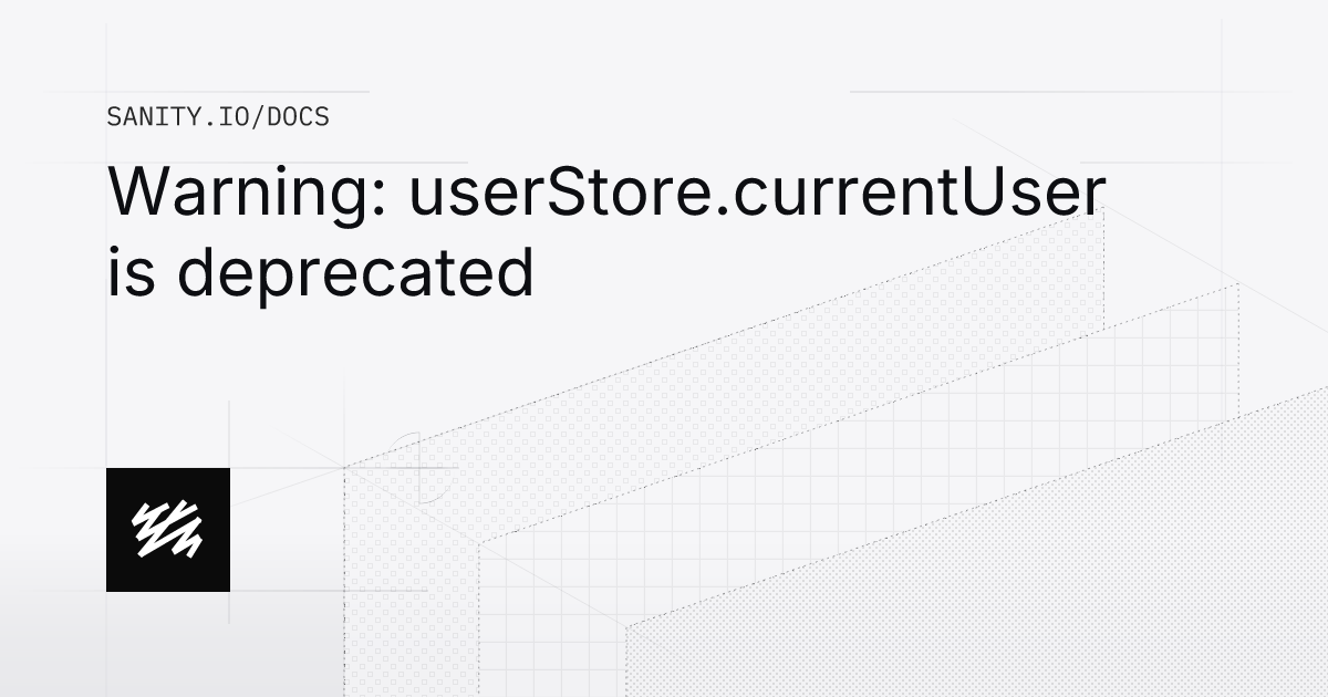 Warning: userStore.currentUser is deprecated | Sanity Docs