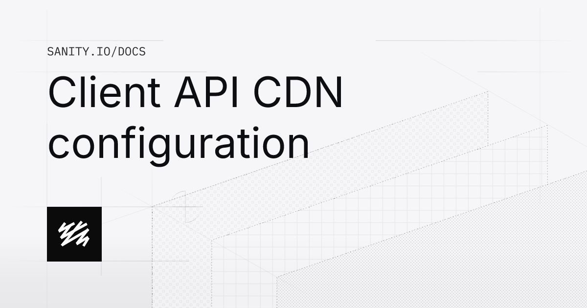 Client API CDN configuration | Sanity Docs