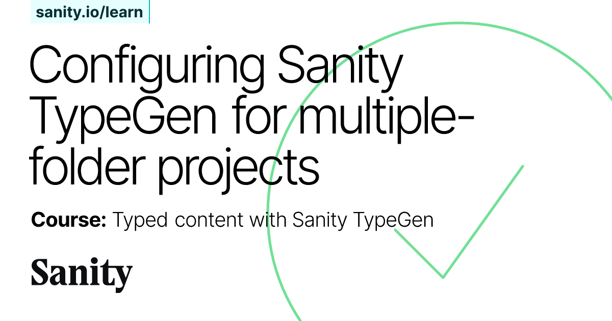 Configuring Sanity TypeGen for multiple-folder projects - Typed content with Sanity TypeGen ...