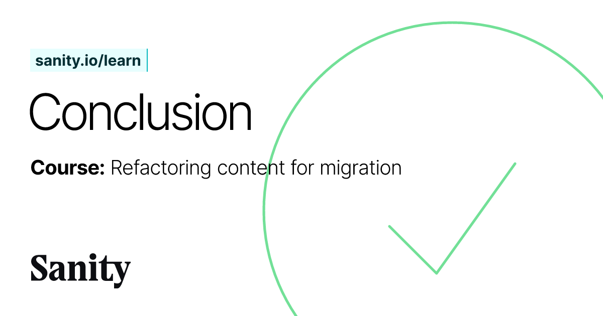 Conclusion - Refactoring content for migration | Sanity Learn