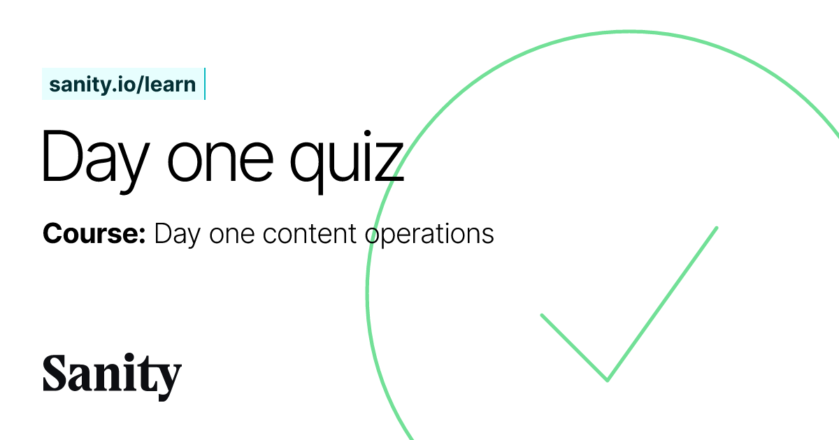 Day one quiz - Day one content operations | Sanity Learn