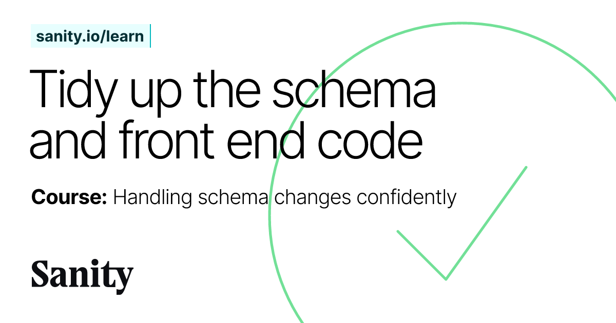 Tidy up the schema and front end code - Handling schema changes confidently | Sanity Learn