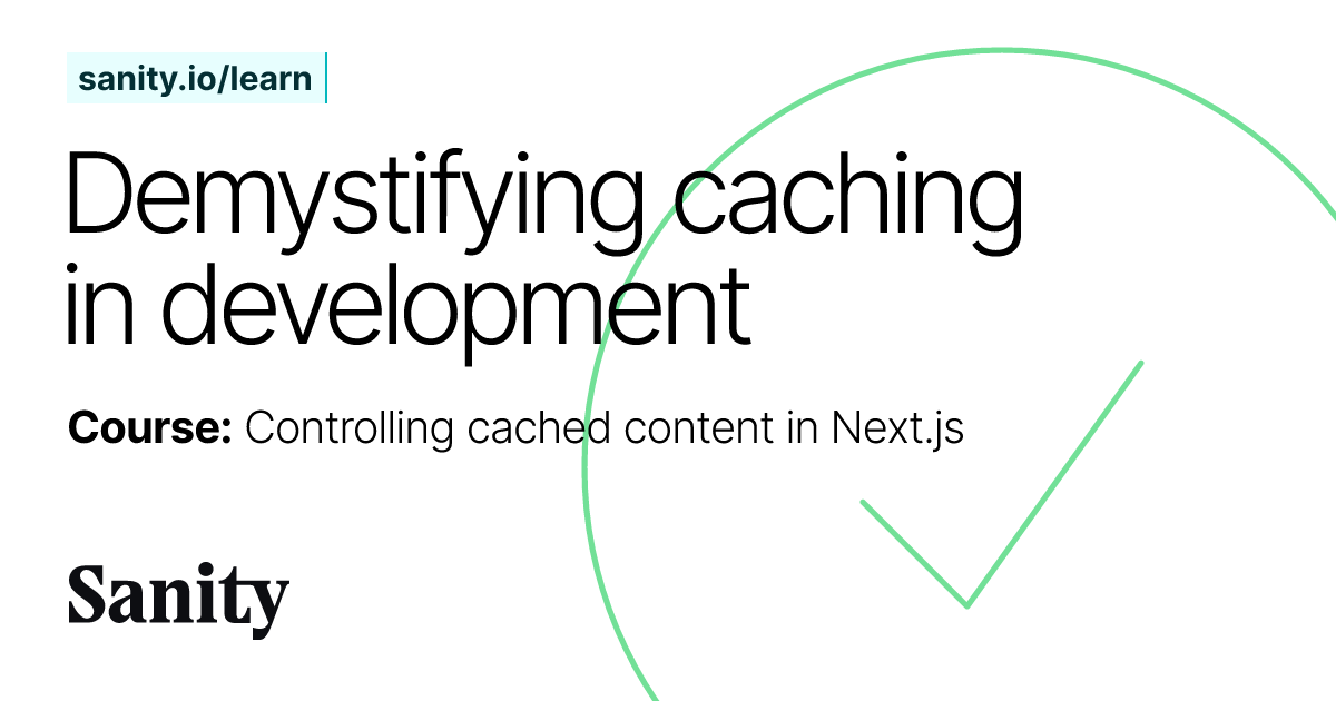Demystifying caching in development - Controlling cached content in Next.js | Sanity Learn