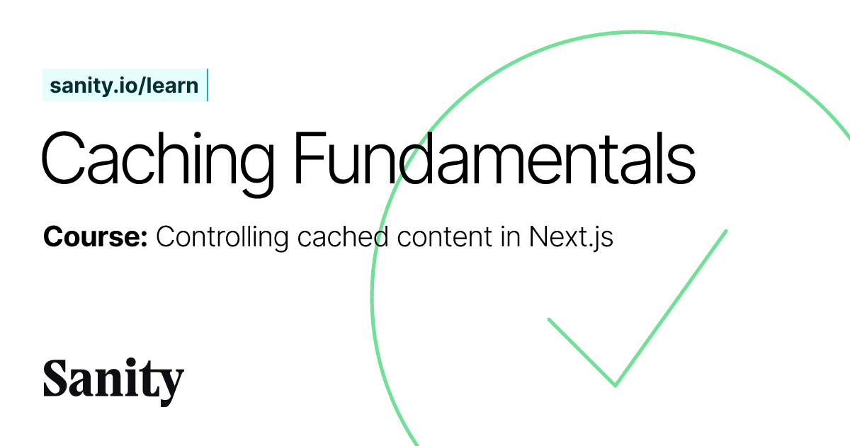 Caching Fundamentals - Controlling cached content in Next.js | Sanity Learn