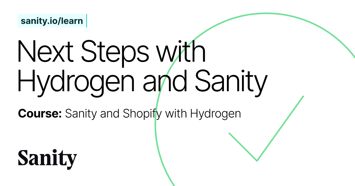 Next Steps with Hydrogen and Sanity - Sanity and Shopify with Hydrogen | Sanity Learn