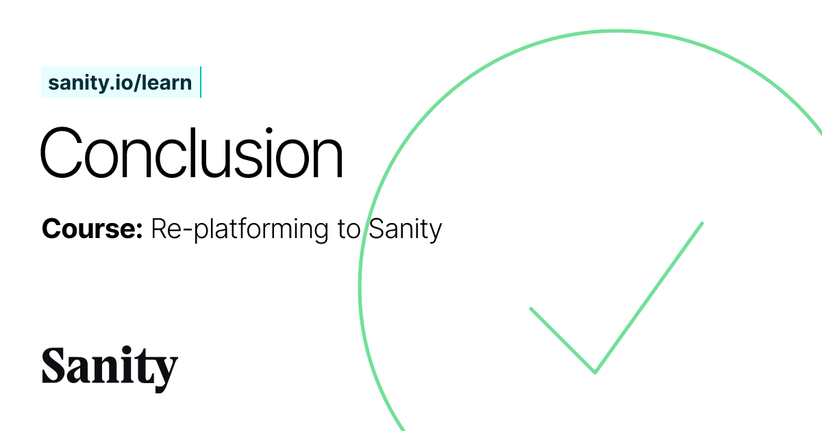Conclusion - Re-platforming to Sanity | Sanity Learn