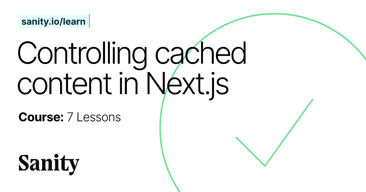 Controlling cached content in Next.js | Sanity Learn