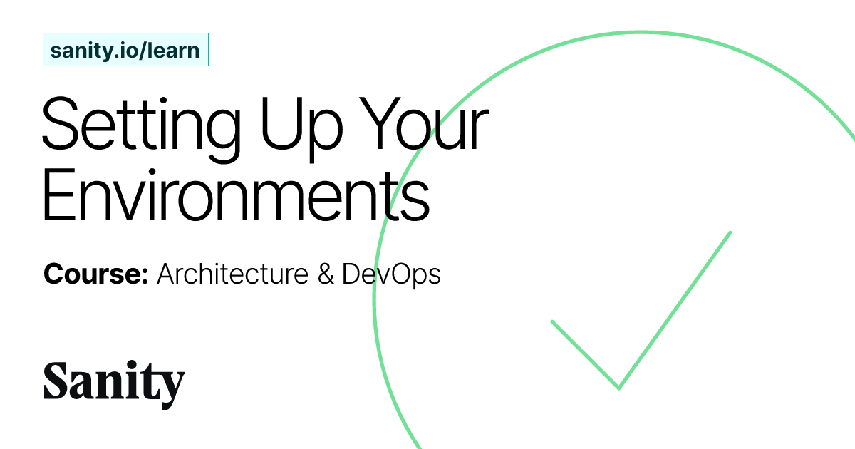 Setting Up Your Environments - Architecture & DevOps | Sanity Learn