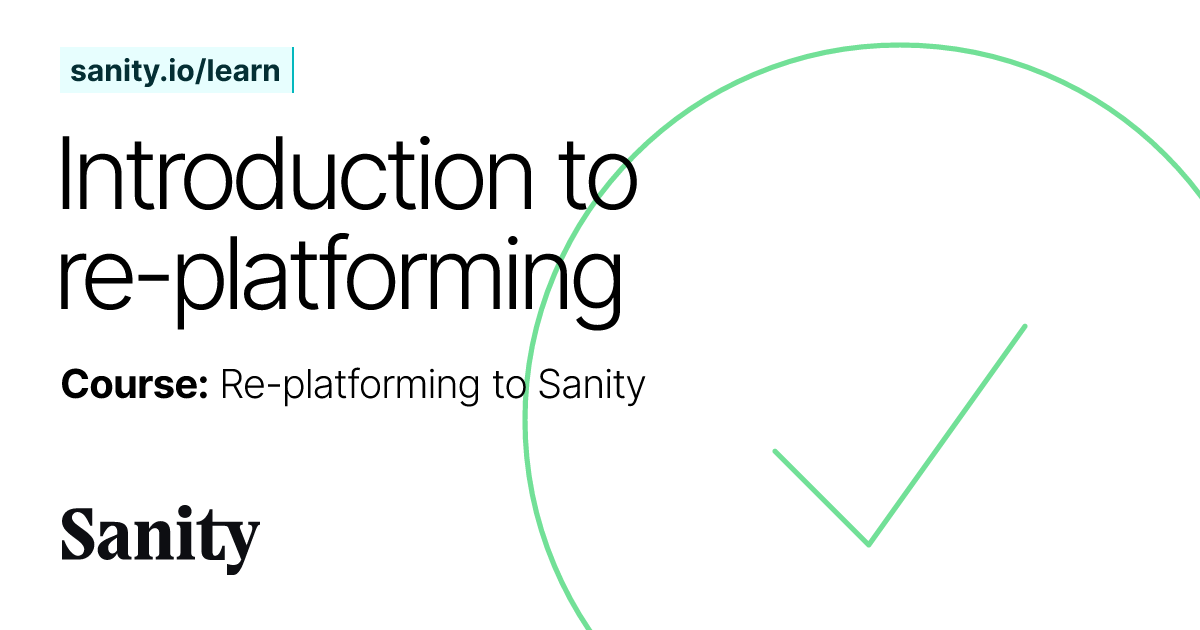 Introduction to re-platforming - Re-platforming to Sanity | Sanity Learn