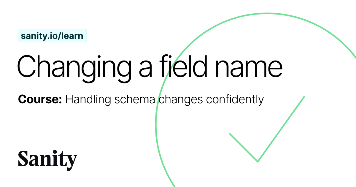 Changing a field name - Handling schema changes confidently | Sanity Learn