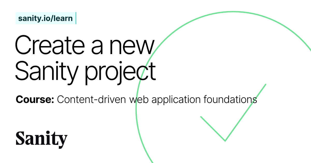 Create a new Sanity project - Content-driven web application foundations | Sanity Learn