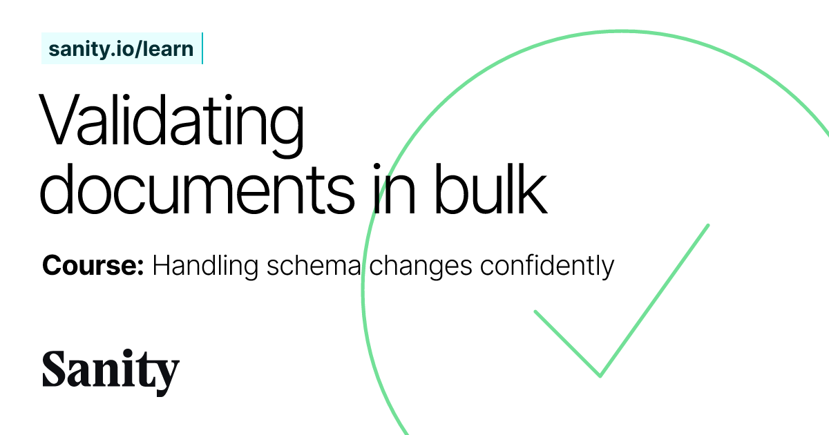 Validating documents in bulk - Handling schema changes confidently | Sanity Learn