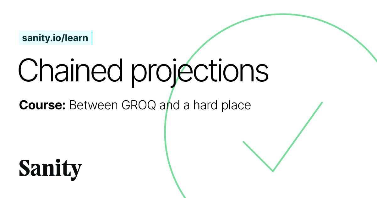 Chained projections - Between GROQ and a hard place | Sanity Learn