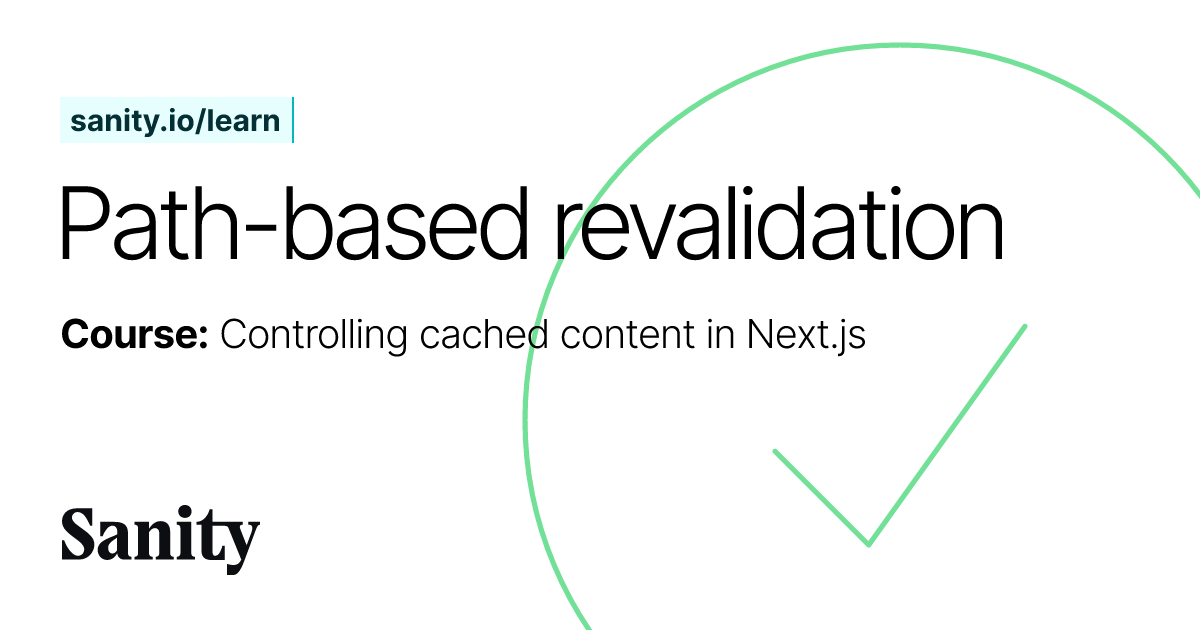 Path-based revalidation - Controlling cached content in Next.js | Sanity Learn
