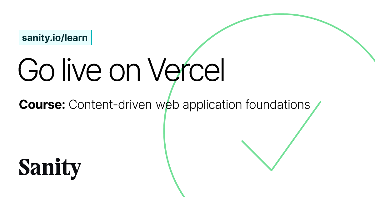 Go live on Vercel - Content-driven web application foundations | Sanity Learn