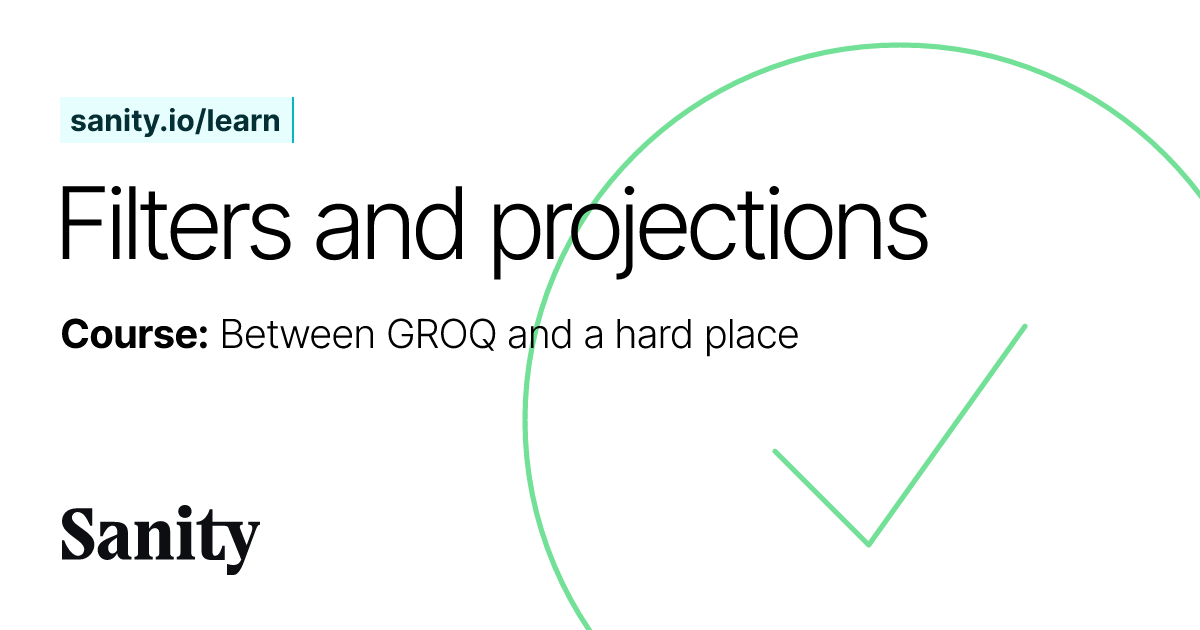 Filters and projections - Between GROQ and a hard place | Sanity Learn