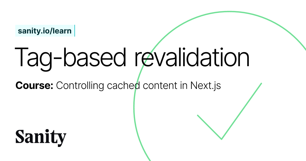 Tag-based revalidation - Controlling cached content in Next.js | Sanity Learn
