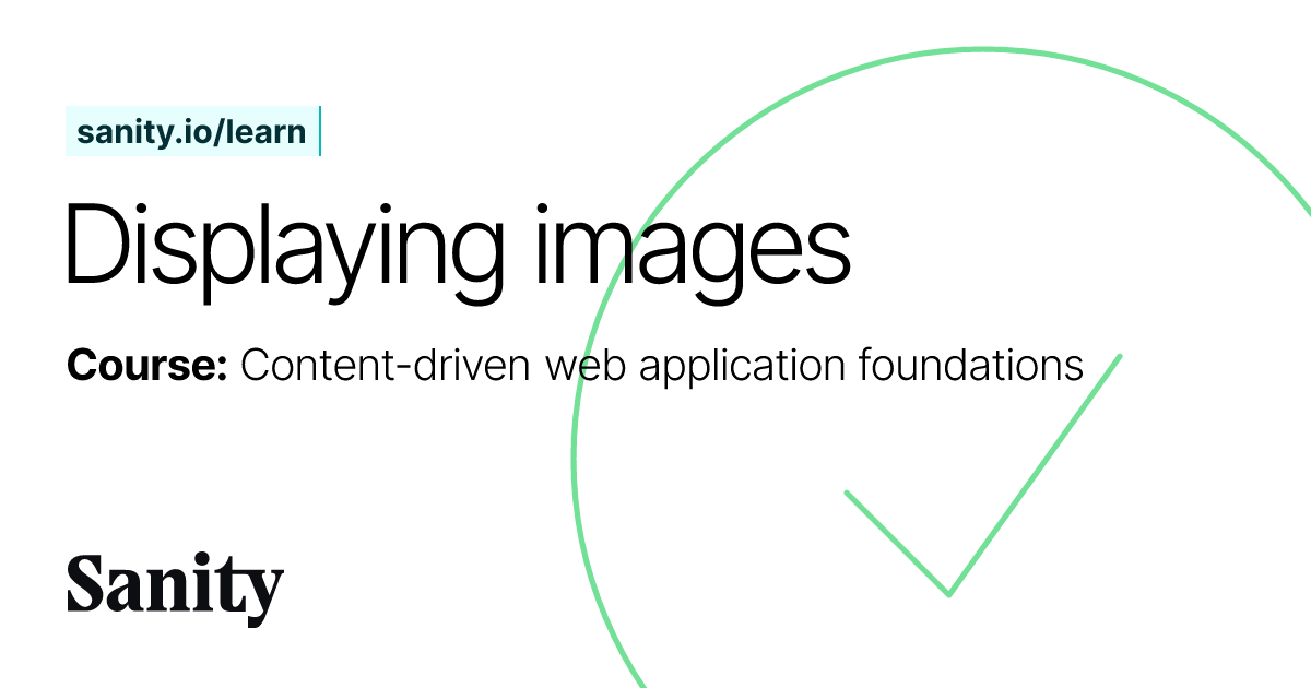 Displaying images - Content-driven web application foundations | Sanity Learn