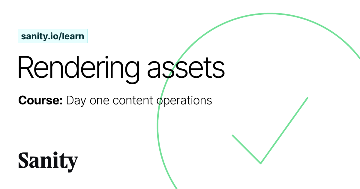 Rendering assets - Day one content operations | Sanity Learn