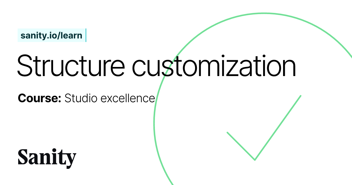 Structure customization - Studio excellence | Sanity Learn