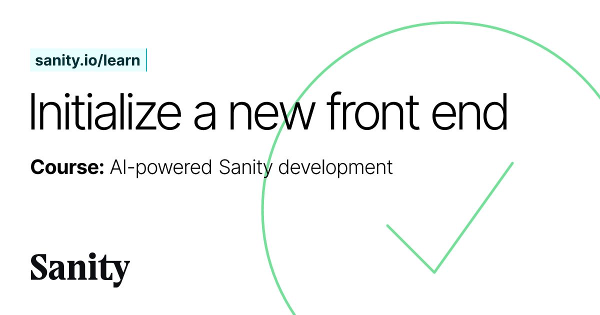 Initialize a new front end - AI-powered Sanity development | Sanity Learn
