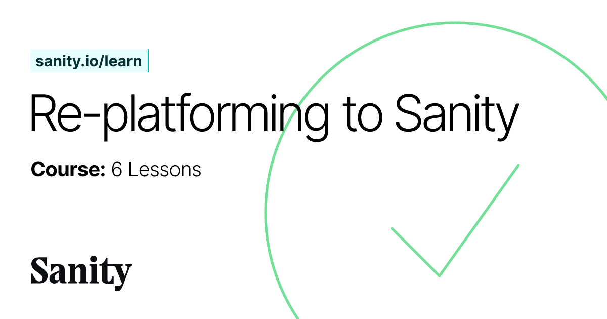 Re-platforming to Sanity | Sanity Learn