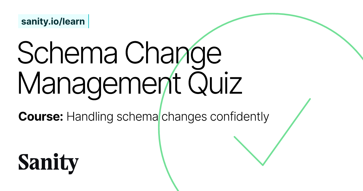Schema Change Management Quiz - Handling schema changes confidently | Sanity Learn